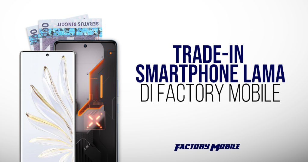 Cara Trade-in Smartphone Lama di Kedai Factory Mobile | Trade In iPhone ...